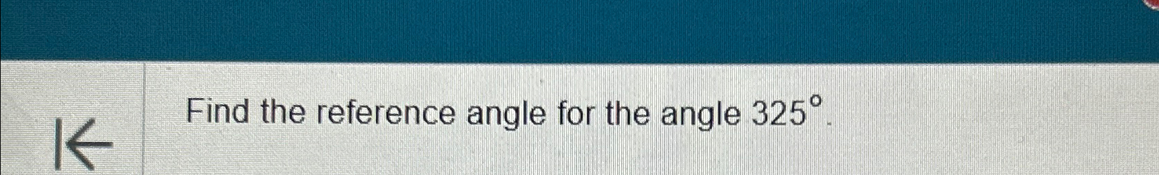 Solved Find the reference angle for the angle 325°. | Chegg.com