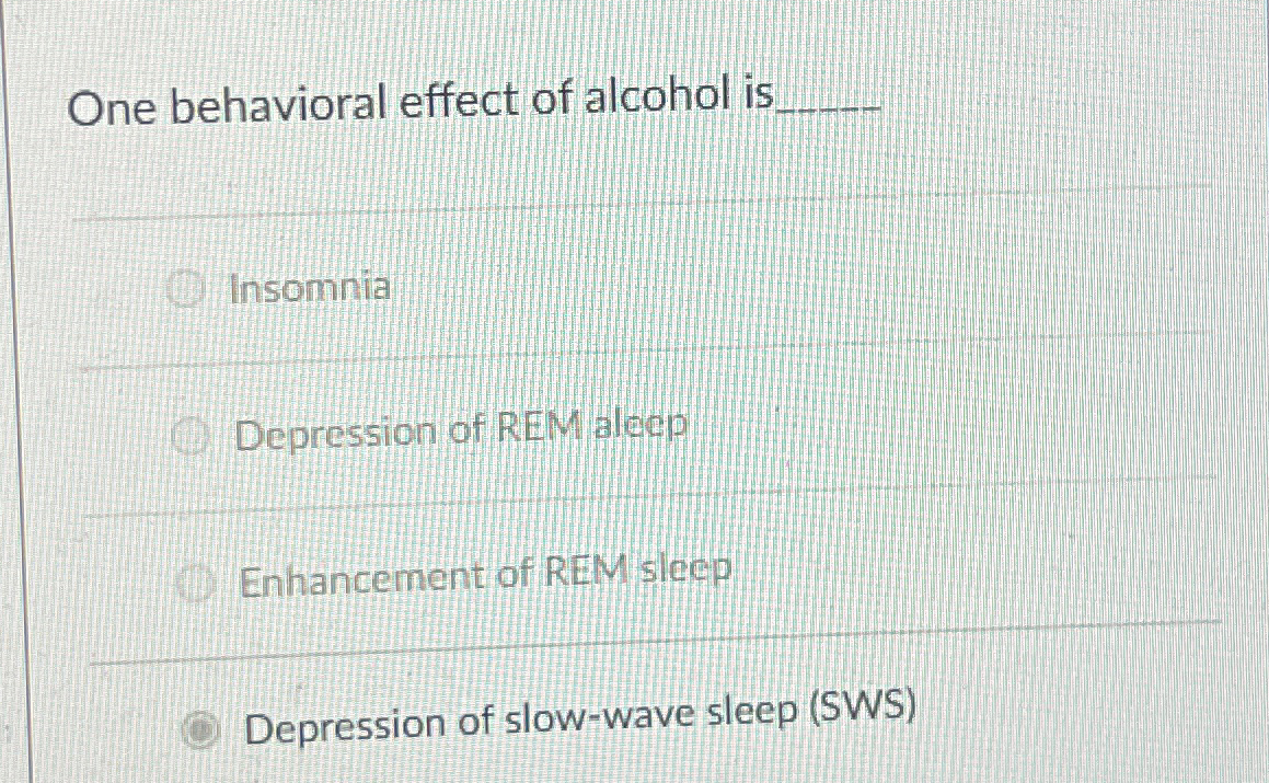 One behavioral effect of alcohol isInsomniaDepression | Chegg.com