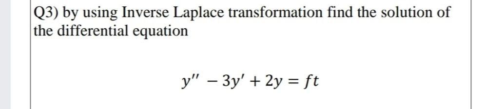 Solved Q3) by using Inverse Laplace transformation find the | Chegg.com