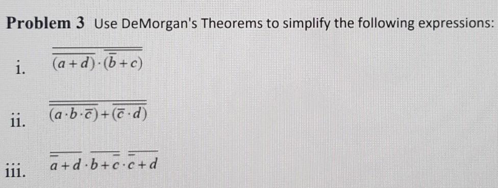 Solved Problem 3 Use De Morgan's Theorems to simplify the | Chegg.com