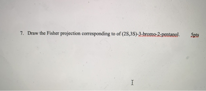 Solved 7. Draw the Fisher projection corresponding to of | Chegg.com