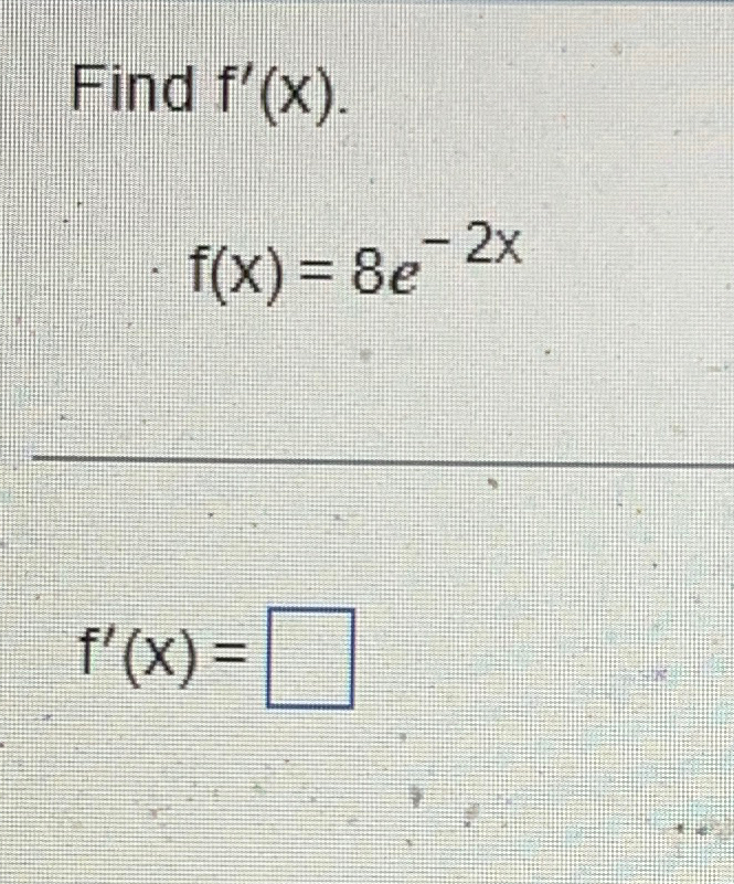 Solved Find f'(x)f(x)=8e-2xf'(x)= | Chegg.com