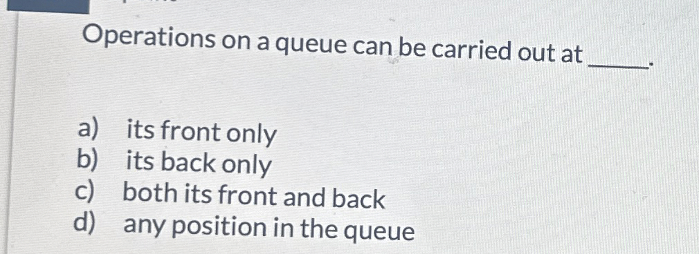 Solved Operations on a queue can be carried out at q,a) ﻿its | Chegg.com