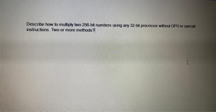 Solved Describe how to multiply two 256-bit numbers using | Chegg.com