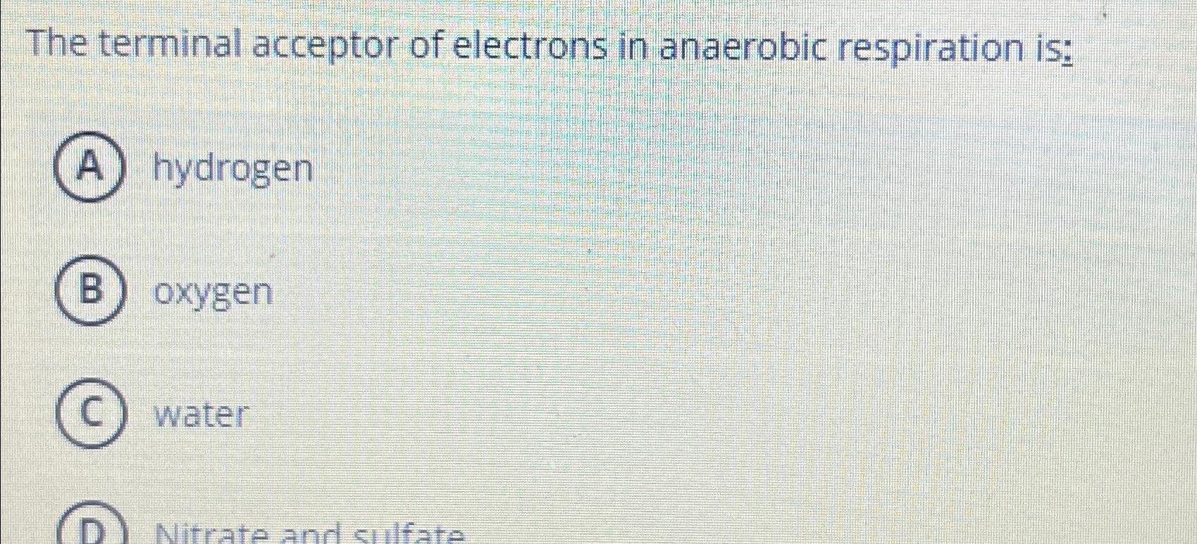 Solved The terminal acceptor of electrons in anaerobic | Chegg.com