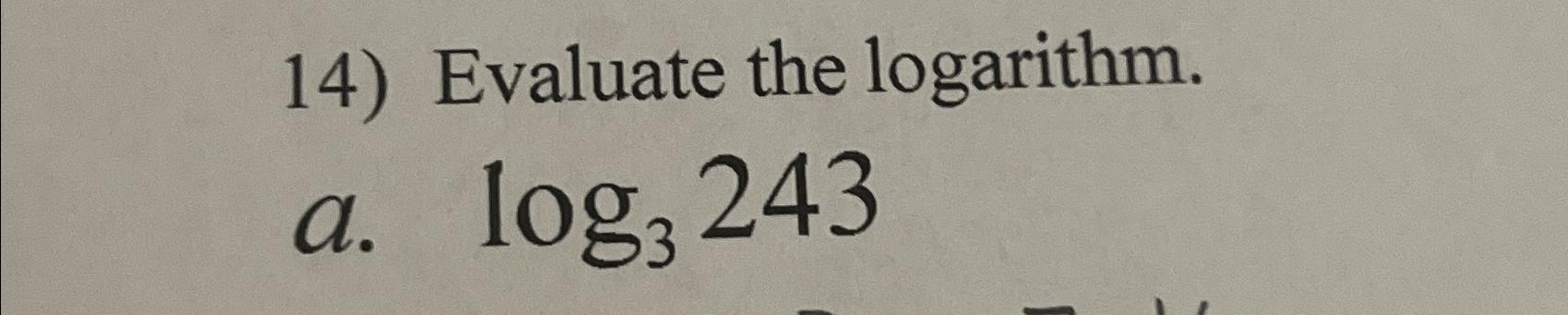 Solved Evaluate the logarithm.a. log3243 | Chegg.com