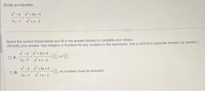 Solved Divide as indicated. 7x−7x2−4÷x2+x−2x2+4x+4 Select | Chegg.com