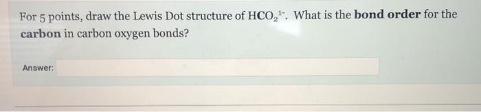 Solved For 5 points, draw the Lewis Dot structure of HCO,1. | Chegg.com