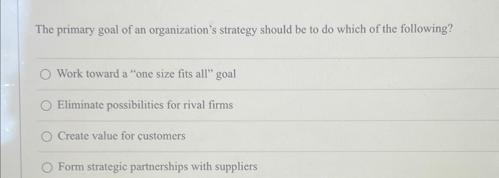 Solved The primary goal of an organization's strategy should | Chegg.com