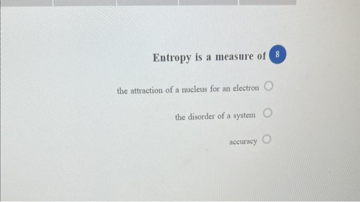 Solved Entropy is a measure 0 the attraction of a nucleus | Chegg.com