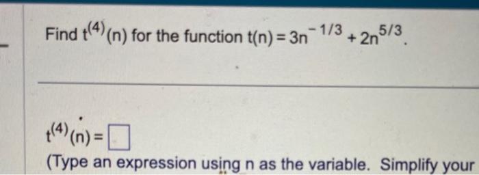 Solved Find t(4)(n) for the function t(n)=3n−1/3+2n5/3. | Chegg.com