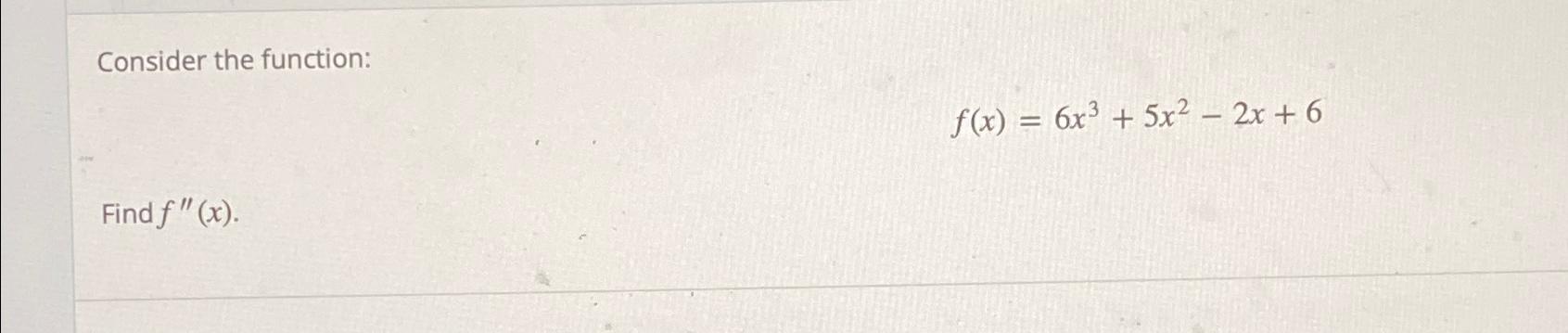 Solved Consider the function:f(x)=6x3+5x2-2x+6Find f''(x). | Chegg.com