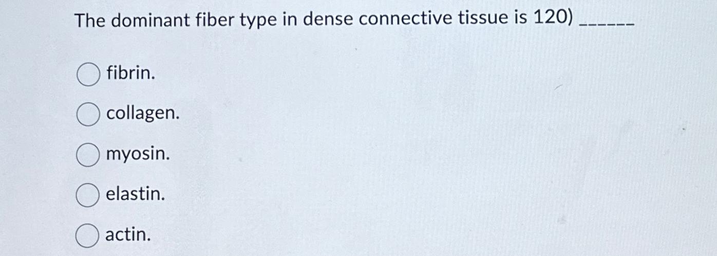Solved The dominant fiber type in dense connective tissue is | Chegg.com