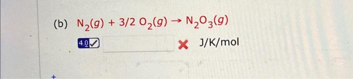 Solved (b) N2(g)+3/2O2(g)→N2O3(g) × J/K/mol | Chegg.com