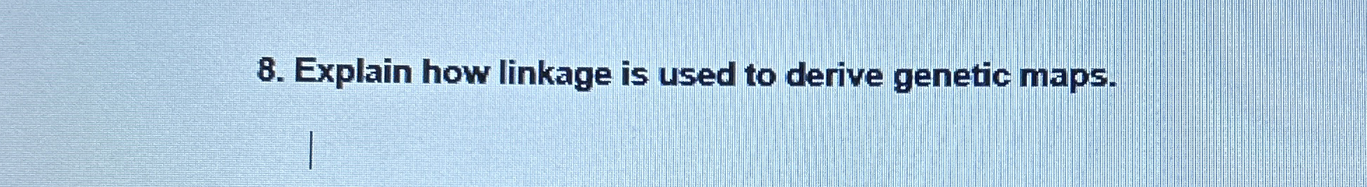 Explain how linkage is used to derive genetic maps. | Chegg.com