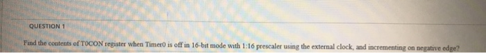 Solved QUESTION 1 Find the contents of TOCON register when | Chegg.com