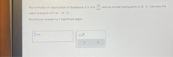 Solved The enthalpy of vaporization of Substance X is 10.0 | Chegg.com