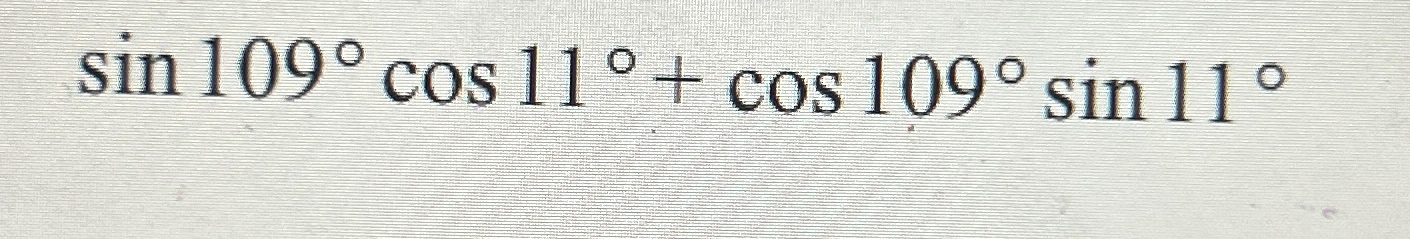 Solved sin109°cos11°+cos109°sin11° ﻿ Find the exact value of | Chegg.com