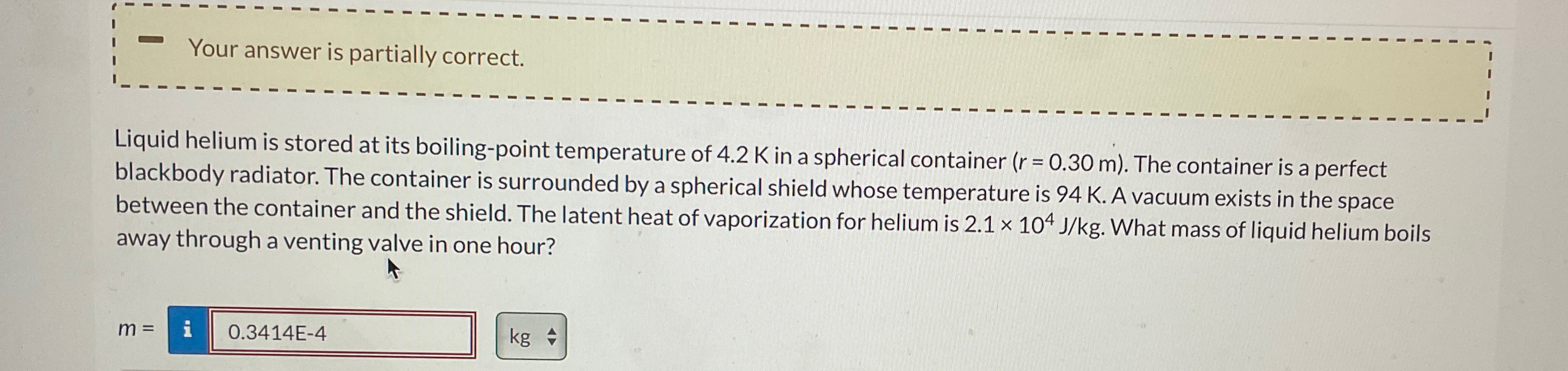 Solved Your answer is partially correct.Liquid helium is | Chegg.com
