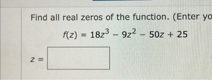 Find all real zeros of the function. (Enter yo f(z) = | Chegg.com