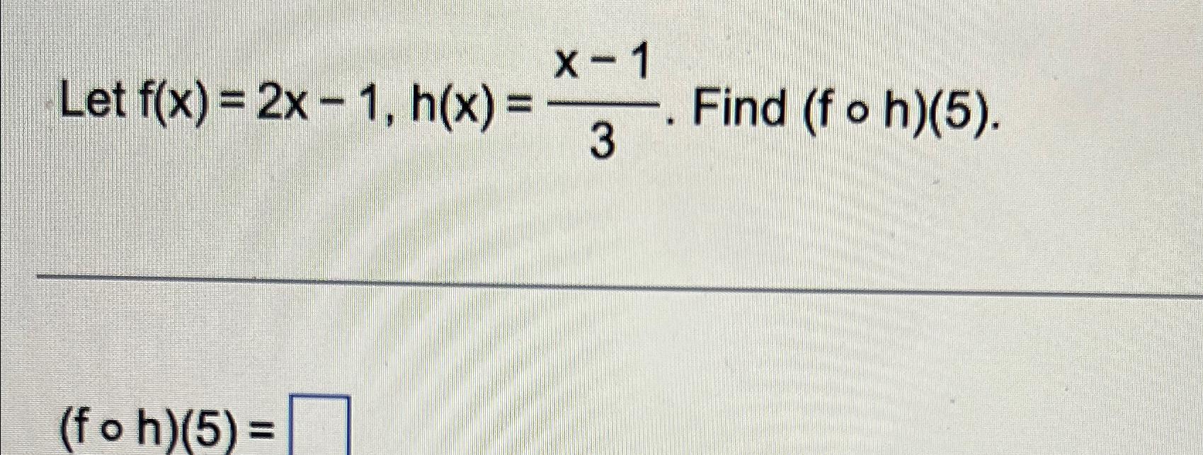 Solved Let f(x)=2x-1,h(x)=x-13. ﻿Find (f@h)(5)(f*h)(5)= | Chegg.com