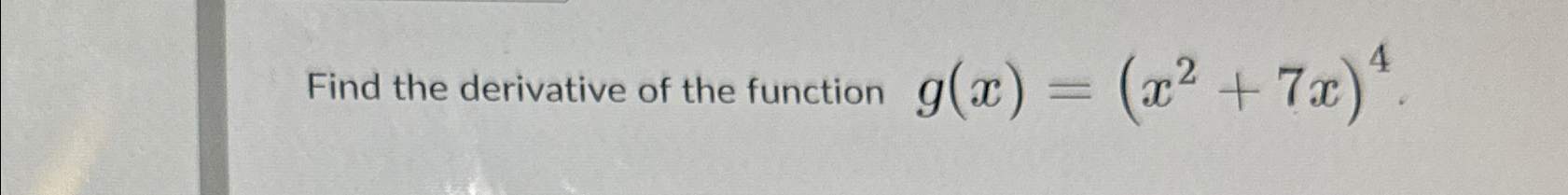 Solved Find the derivative of the function g(x)=(x2+7x)4. | Chegg.com