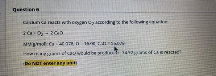 Solved Question 6 Calcium Ca reacts with oxygen O2 according | Chegg.com