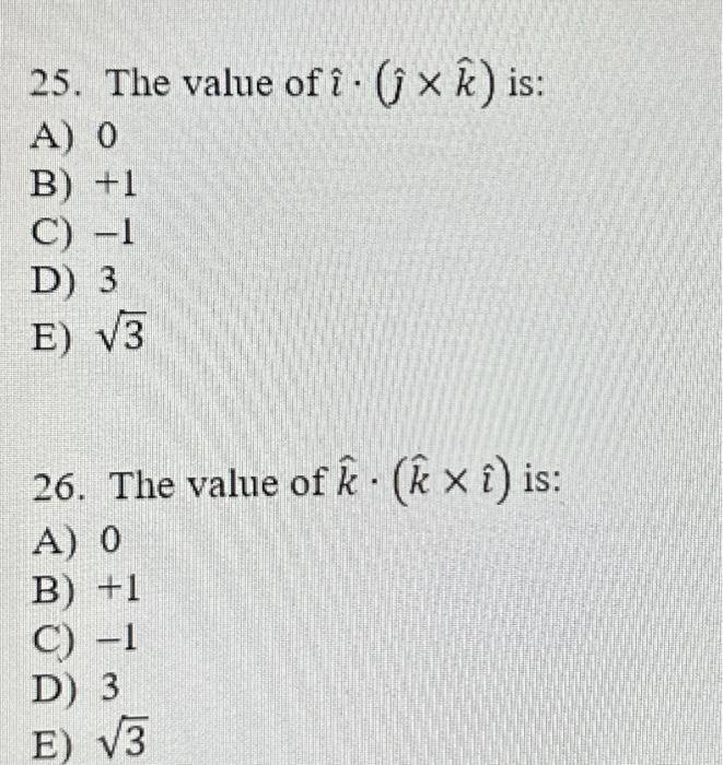 Solved 25. The value of ^⋅( ^×k^) is: A) 0 B) +1 C) -1 D) 3 | Chegg.com