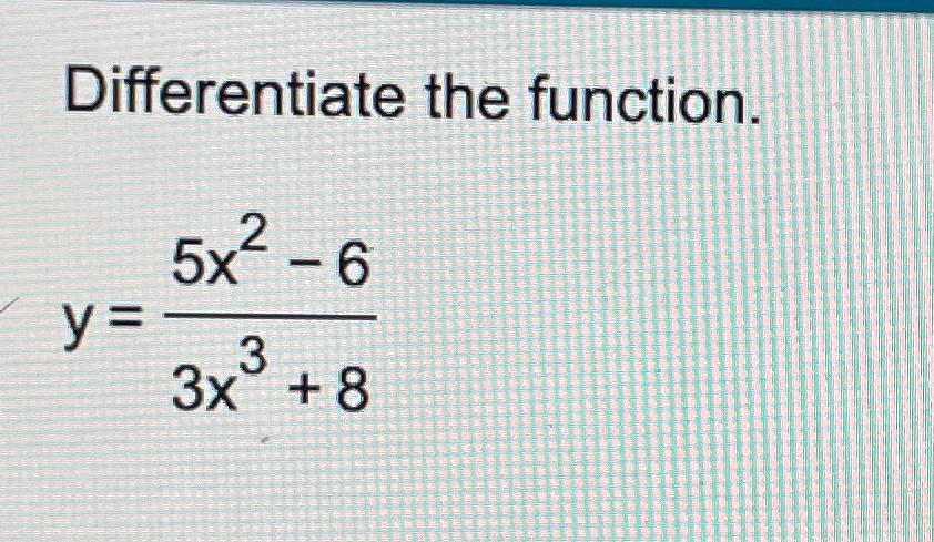 Solved Differentiate the function.y=5x2-63x3+8 | Chegg.com