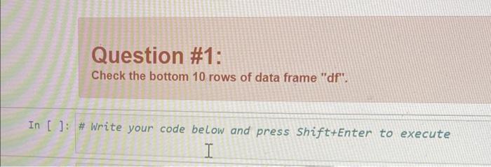 Question \#1: Check the bottom 10 rows of data frame | Chegg.com