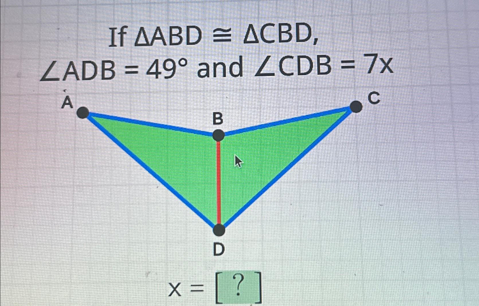 Solved If ????ABD~????=CBD, ??ADB=49° ﻿and ??CDB=7x | Chegg.com