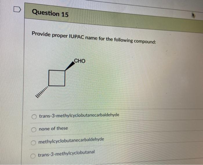 Solved Question 15 Provide proper IUPAC name for the | Chegg.com