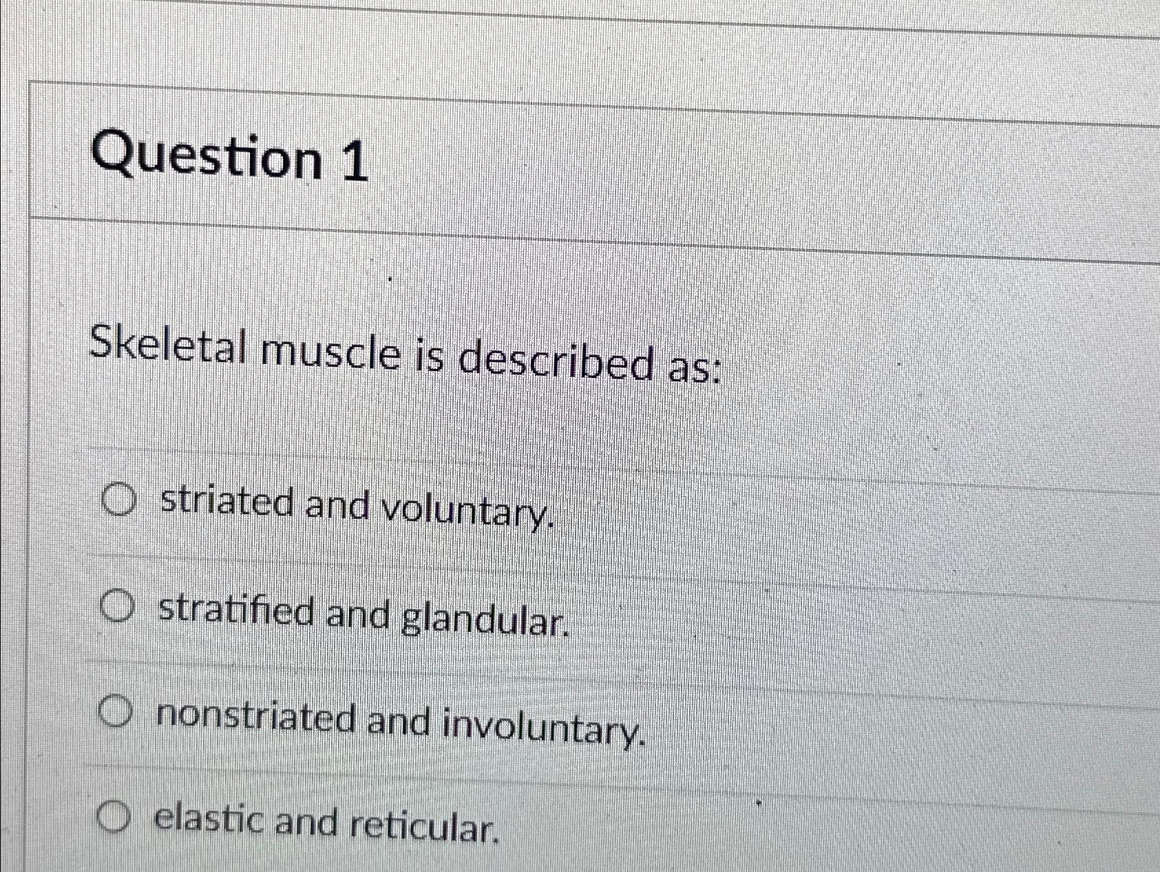 Solved Question 1Skeletal muscle is described as:striated | Chegg.com