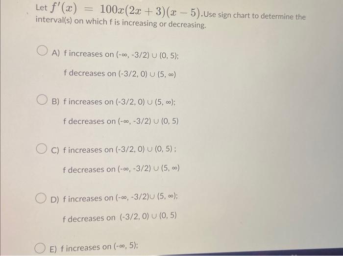 Solved Let f′(x)=100x(2x+3)(x−5). Use sign chart to | Chegg.com