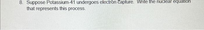 Solved Suppose potassium -41 undergoes electron capture. | Chegg.com
