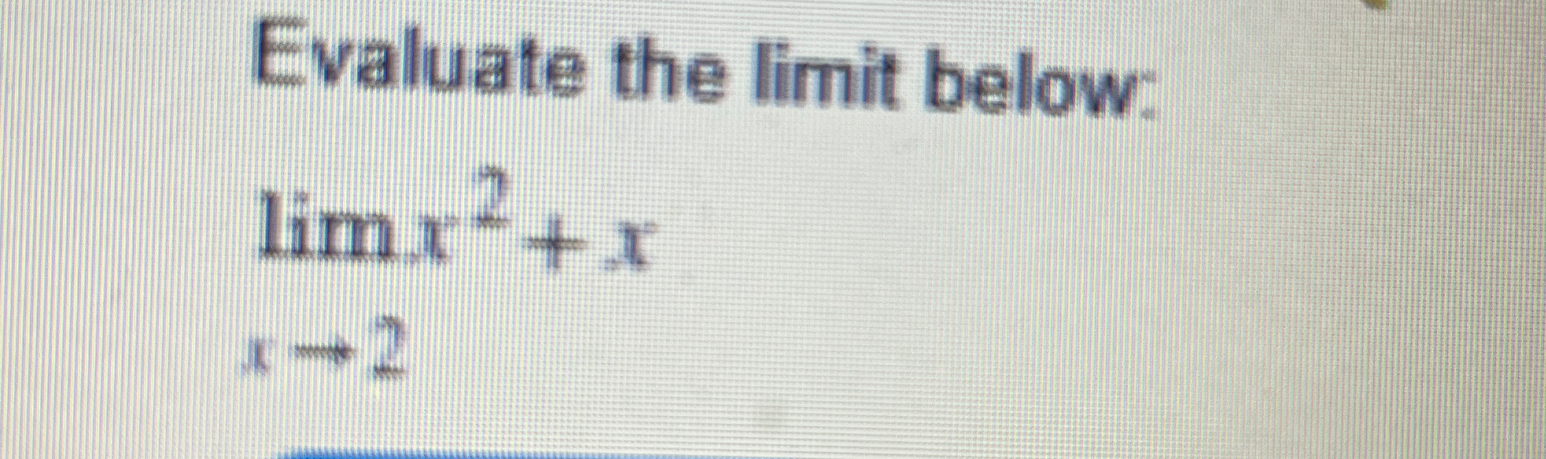 Solved Evaluate the limit below:limx→2x2+x | Chegg.com