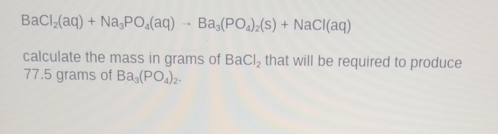 Solved BaCl2(aq)+Na3PO4(aq)→Ba3(PO4)2( s)+NaCl(aq) calculate | Chegg.com