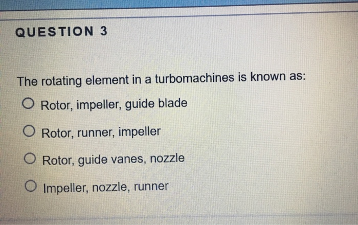 Solved QUESTION 3 The rotating element in a turbomachines is | Chegg.com