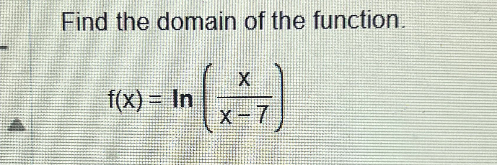 Solved Find the domain of the function.f(x)=ln(xx-7) | Chegg.com