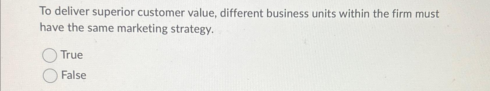 Solved To deliver superior customer value, different | Chegg.com