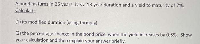 Solved A bond matures in 25 years, has a 18 year duration | Chegg.com