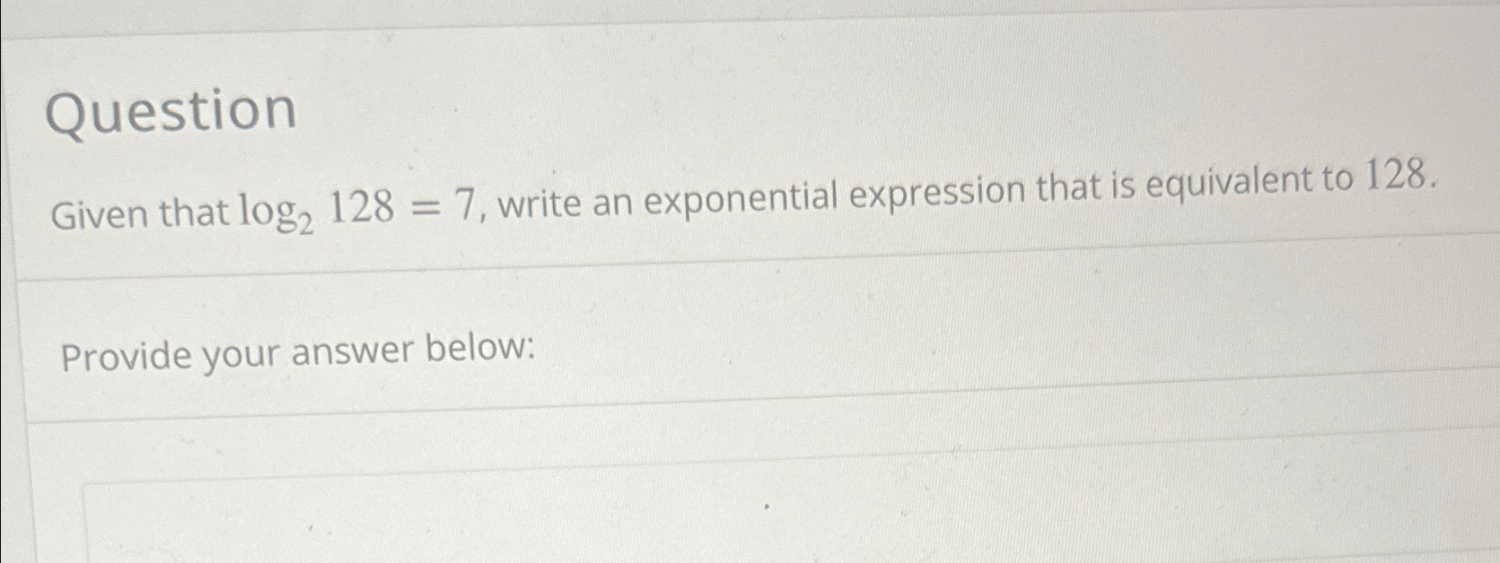 Solved QuestionGiven that log2128=7, ﻿write an exponential | Chegg.com