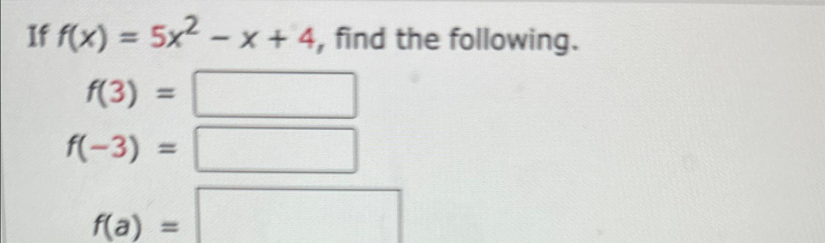 Solved If f(x)=5x2-x+4, ﻿find the following.f(3)=f(-3)=f(a)= | Chegg.com