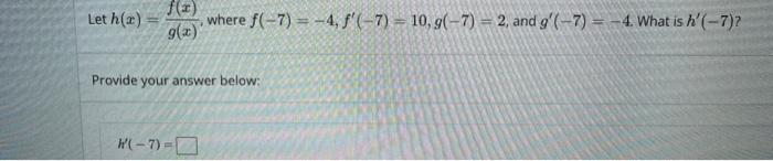 Solved Let h(x)=g(x)f(x), where f(−7)=−4,f′(−7)=10,g(−7)=2, | Chegg.com