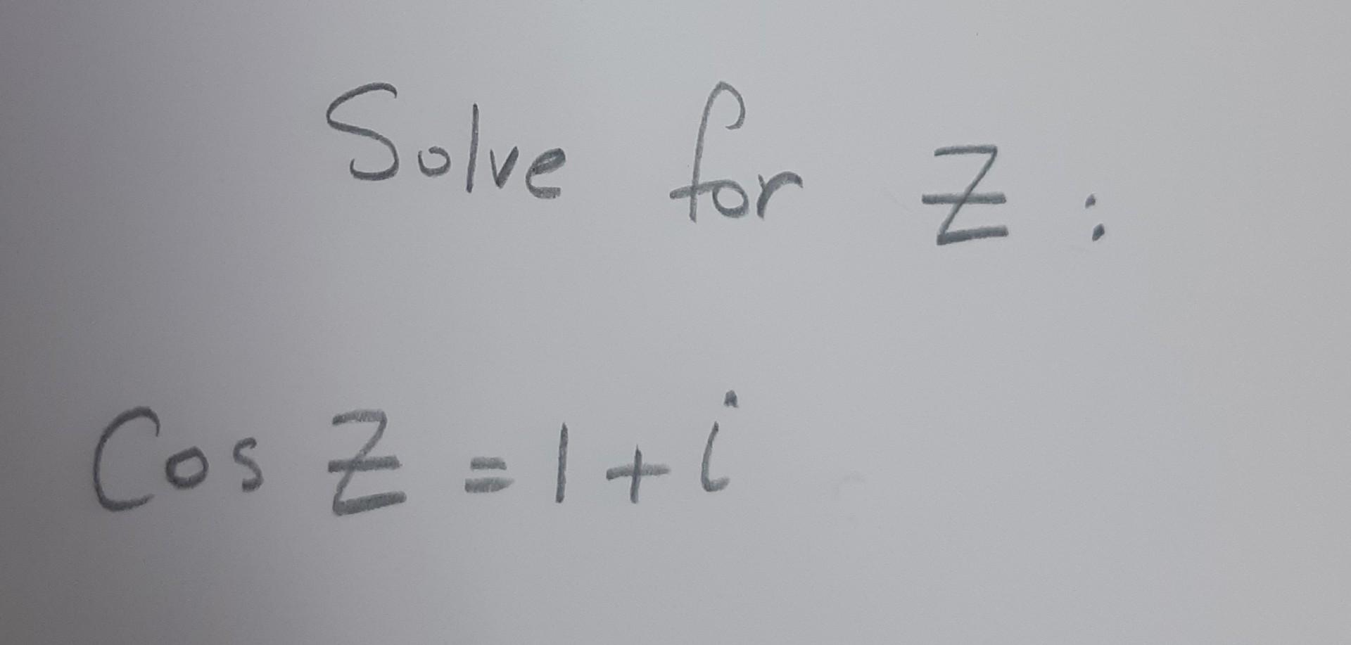 Solved Solve for Z: Z Cos z = 1+ | Chegg.com