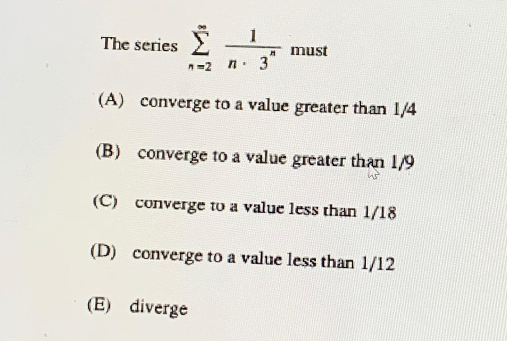Solved The series ∑n=2∞1n*3n ﻿must(A) ﻿converge to a value | Chegg.com