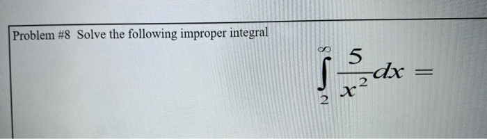 Solved Problem #8 Solve the following improper integral | Chegg.com