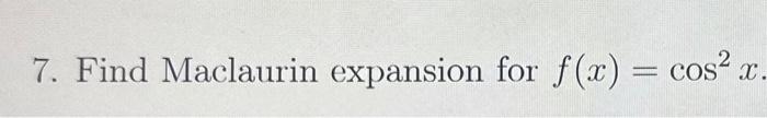 Solved 7. Find Maclaurin expansion for f(x)=cos2x. | Chegg.com