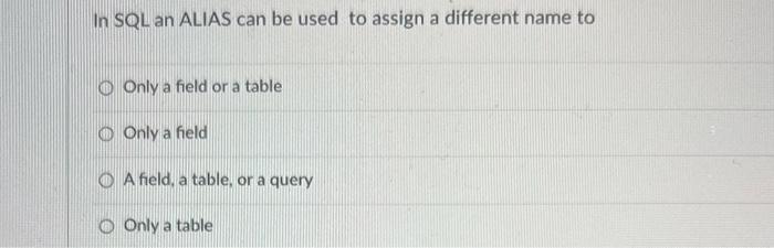 Solved In SQL an ALIAS can be used to assign a different | Chegg.com