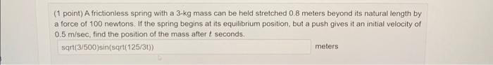 Solved ( 1 point) A frictionless spring with a 3.kg mass can | Chegg.com